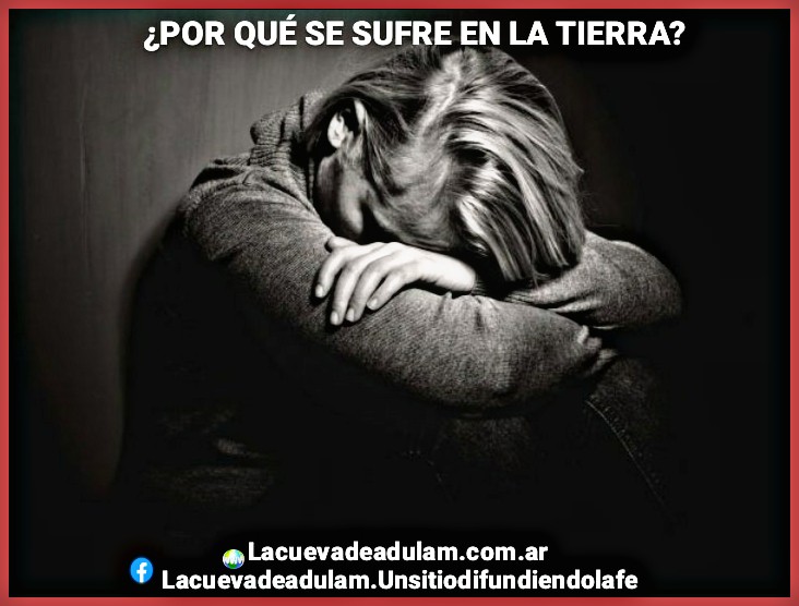 ¿POR QUÉ SE SUFRE EN LA TIERRA? – La Cueva de Adulam